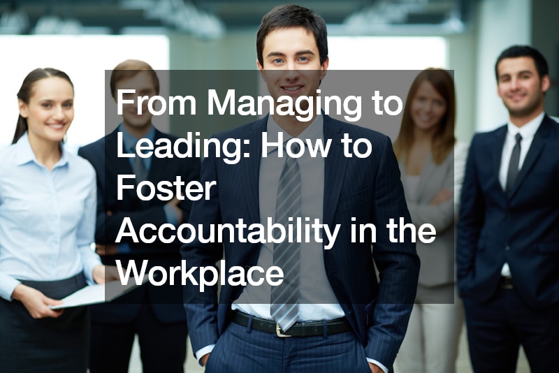 From Managing to Leading: How to Foster Accountability in the Workplace ...