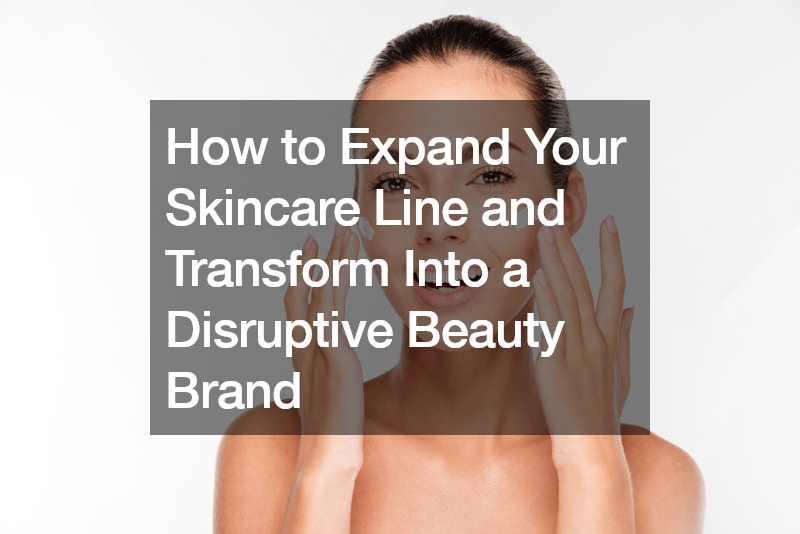 How to Expand Your Skincare Line and Transform Into a Disruptive Beauty ...