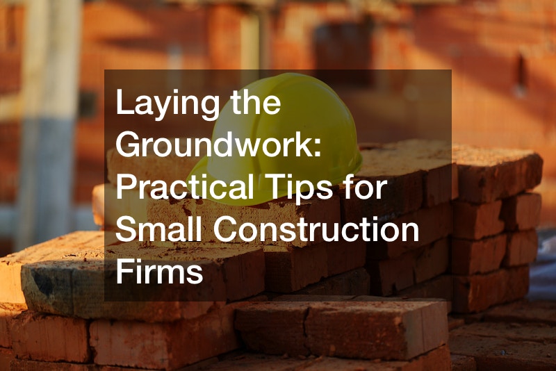 Laying the Groundwork Practical Tips for Small Construction Firms